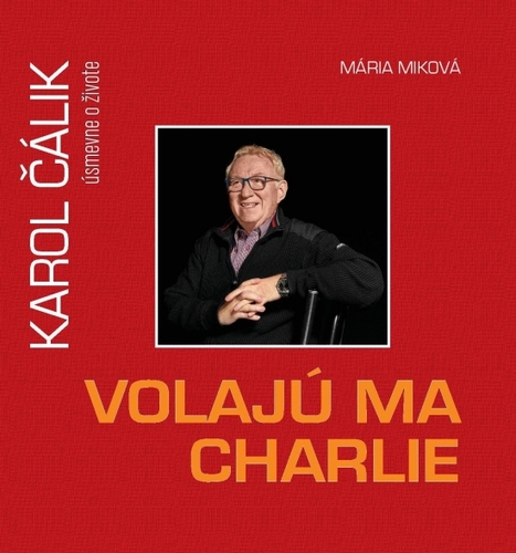 Volajú ma Charlie - Karol Čálik úsmevne o živote (Mária Miková) | Kniha ...
