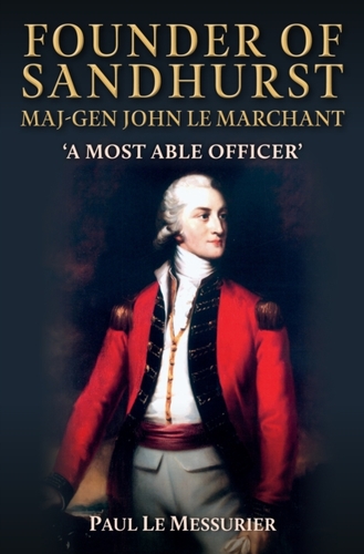 Founder of Sandhurst, Maj-Gen John Le Marchant (Paul Le Messurier ...