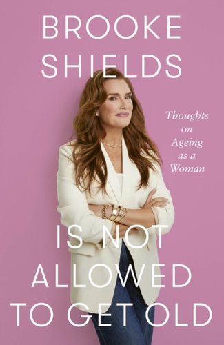 Brooke Shields is Not Allowed to Get Old (Brooke Shields) | Kniha z ...