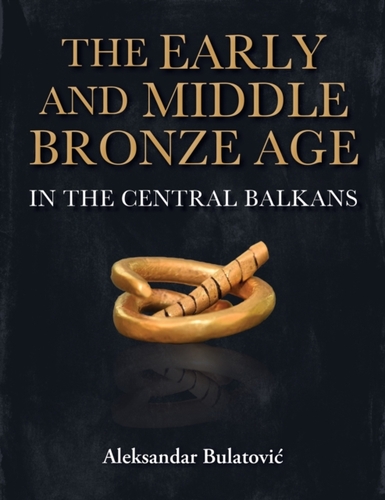 The Early and Middle Bronze Age in the Central Balkans (Aleksandar ...